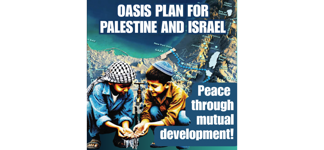 Oasis Plan for Palestine and Israel: Peace through Mutual Development!